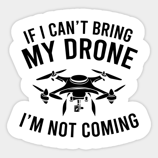 UAV Drone Shirt If I Can t Bring My Drone I Won t Come Uav Drone Sticker TeePublic AU uav-drone-shirt-if-i-can-t-bring-my-drone-i-won-t-come-uav-drone-sticker-teepublic-au